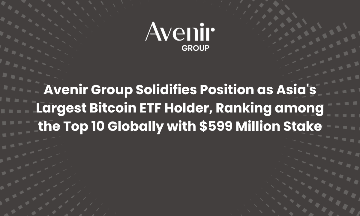 Avenir Group Solidifies Position as Asia’s Largest Bitcoin ETF Holder ...